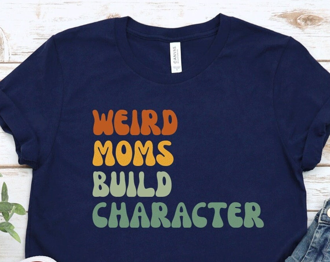 Gildan Weird Moms Build Character Shirt, Funny Gift for Mom, Gift for ...