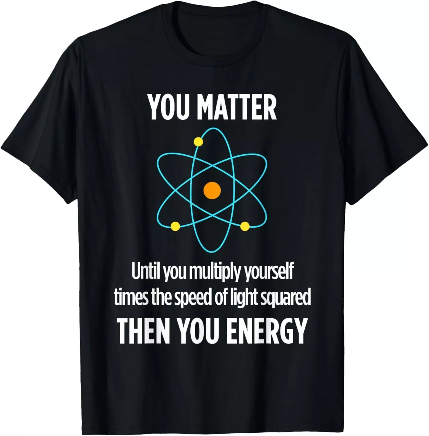 Gildan You Matter You Energy Funny Physicist Physics Lover T-Shirt ...