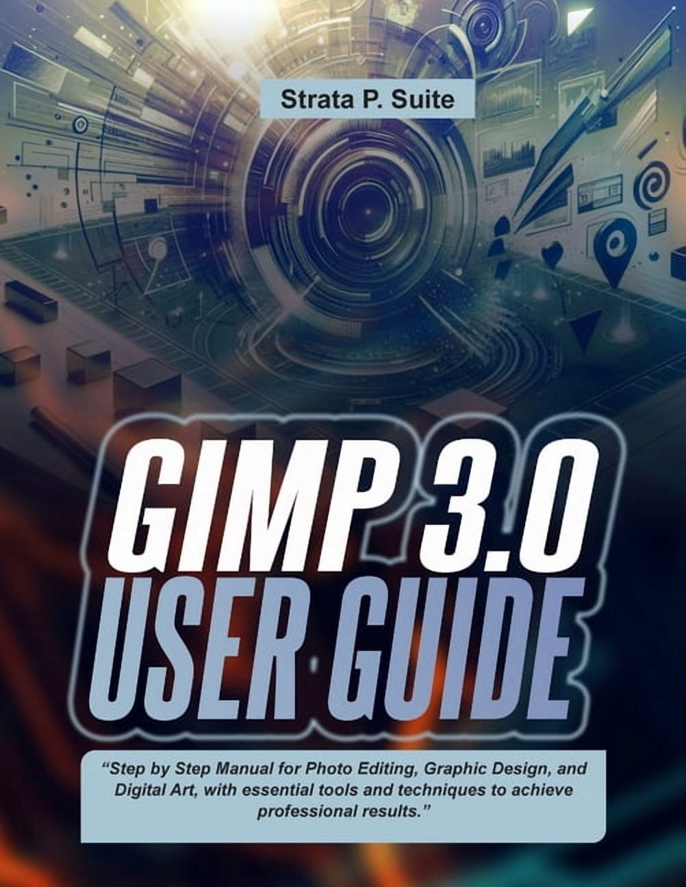 Gimp 3.0 User Guide: "Step by Step Manual for Photo Editing, Graphic ...
