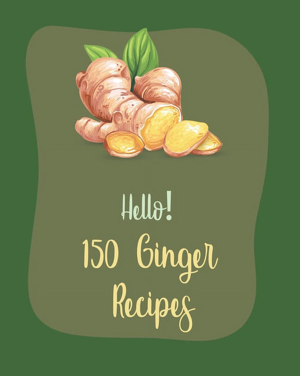 Ginger Recipes: Hello! 150 Ginger Recipes: Best Ginger Cookbook Ever ...