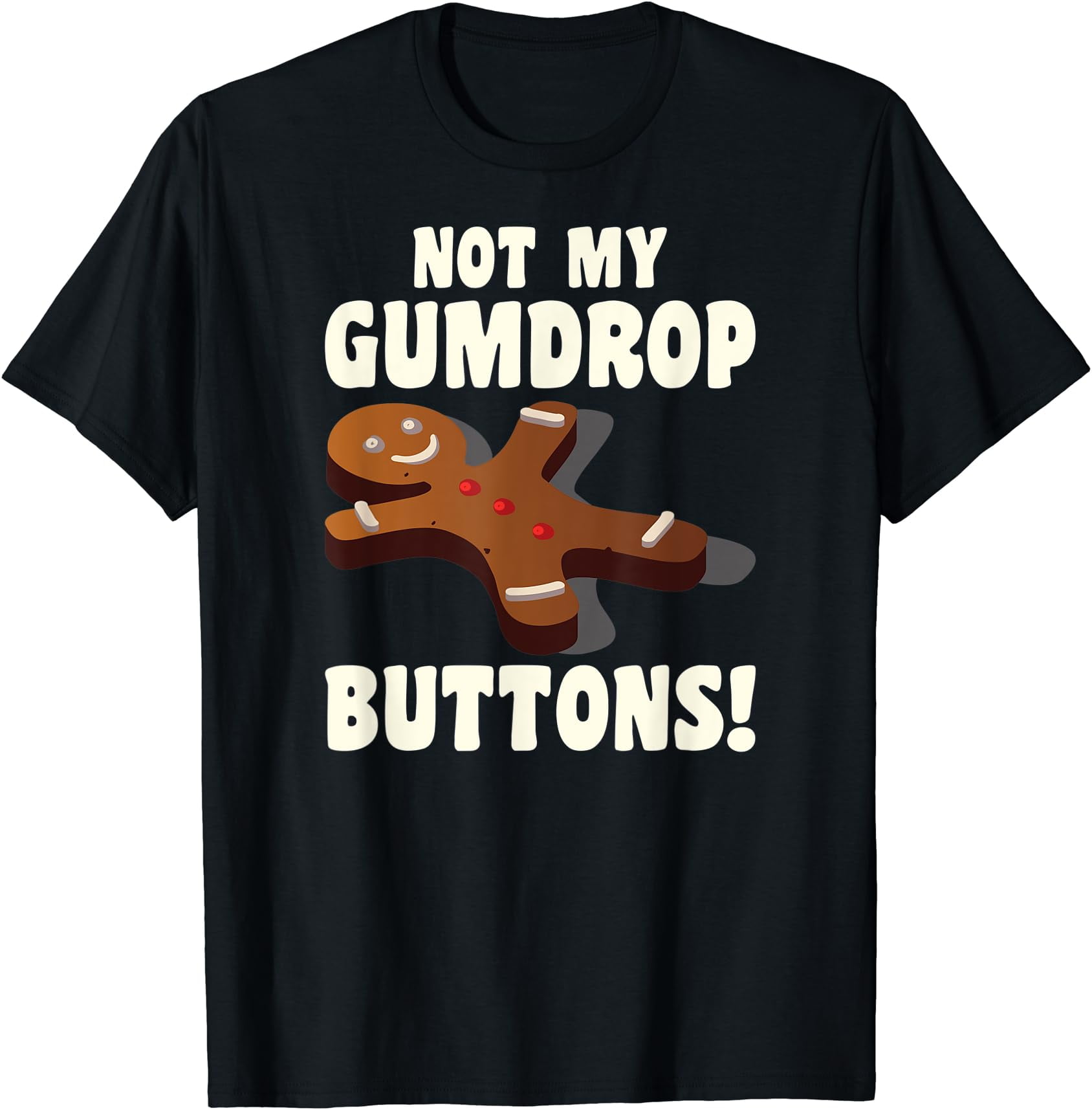 Gingerbread Man Krismast Cookie Not My Gumdrop Buttons T-Shirt ...
