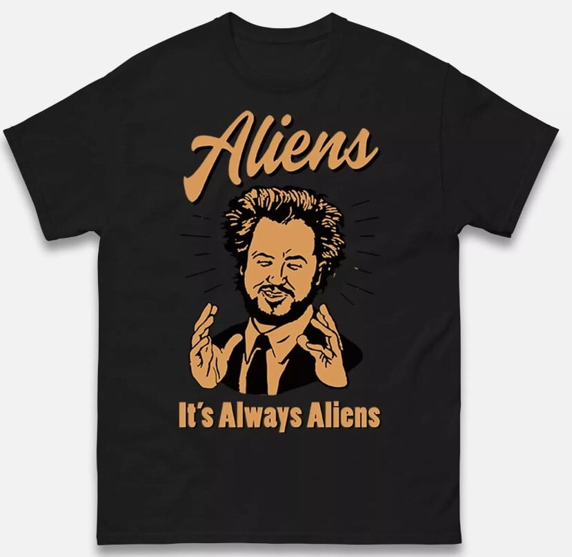Giorgio A. Tsoukalos Aliens Its Always Aliens Funny T Shirt - Walmart.com