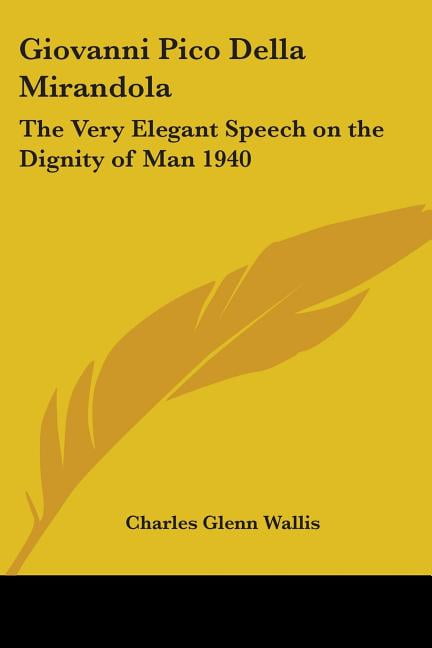 Giovanni Pico Della Mirandola : The Very Elegant Speech on the Dignity ...