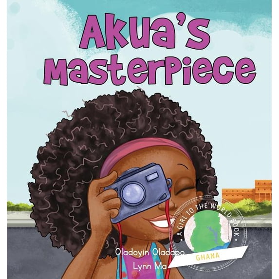 Girl to the World: Girl to the World: Akua's Masterpiece (Hardcover ...
