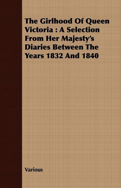 The Girlhood Of Queen Victoria: A Selection From Her Majesty's Diaries ...