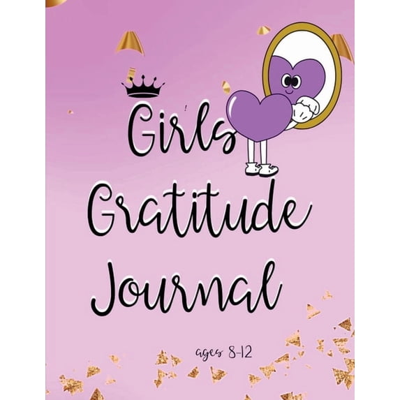 Girls Gratitude Journal Ages 8-12: Wonderful Pages to Develop Gratitude ...