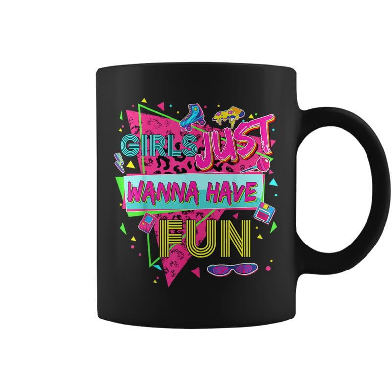 Girls Just Wanna Have Fun Awesome 70S 80S 90S 1980S Coffee Mugs ...