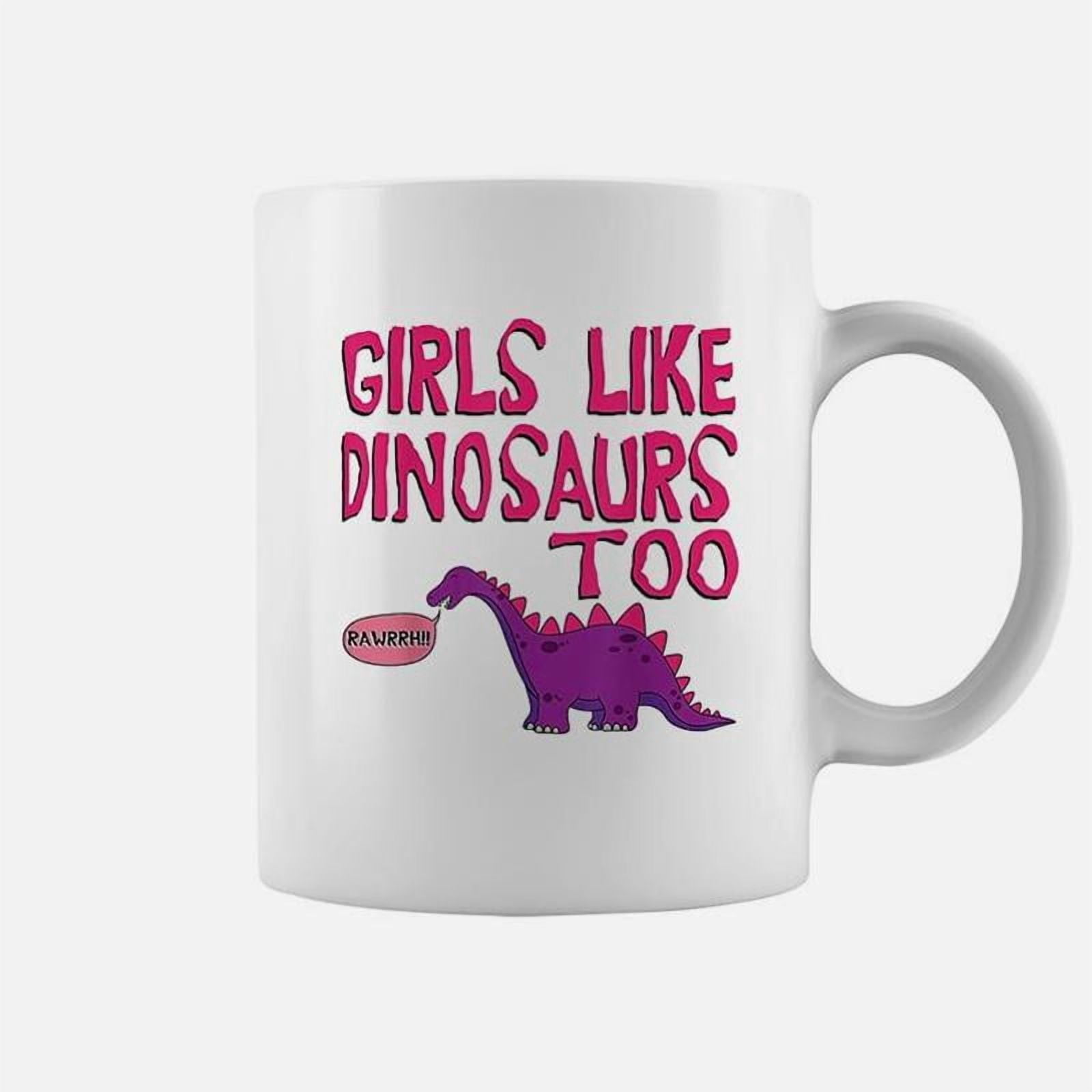 Girls Like Dinosaurs Too Cute Jurassic Coffee Mug - Walmart.com