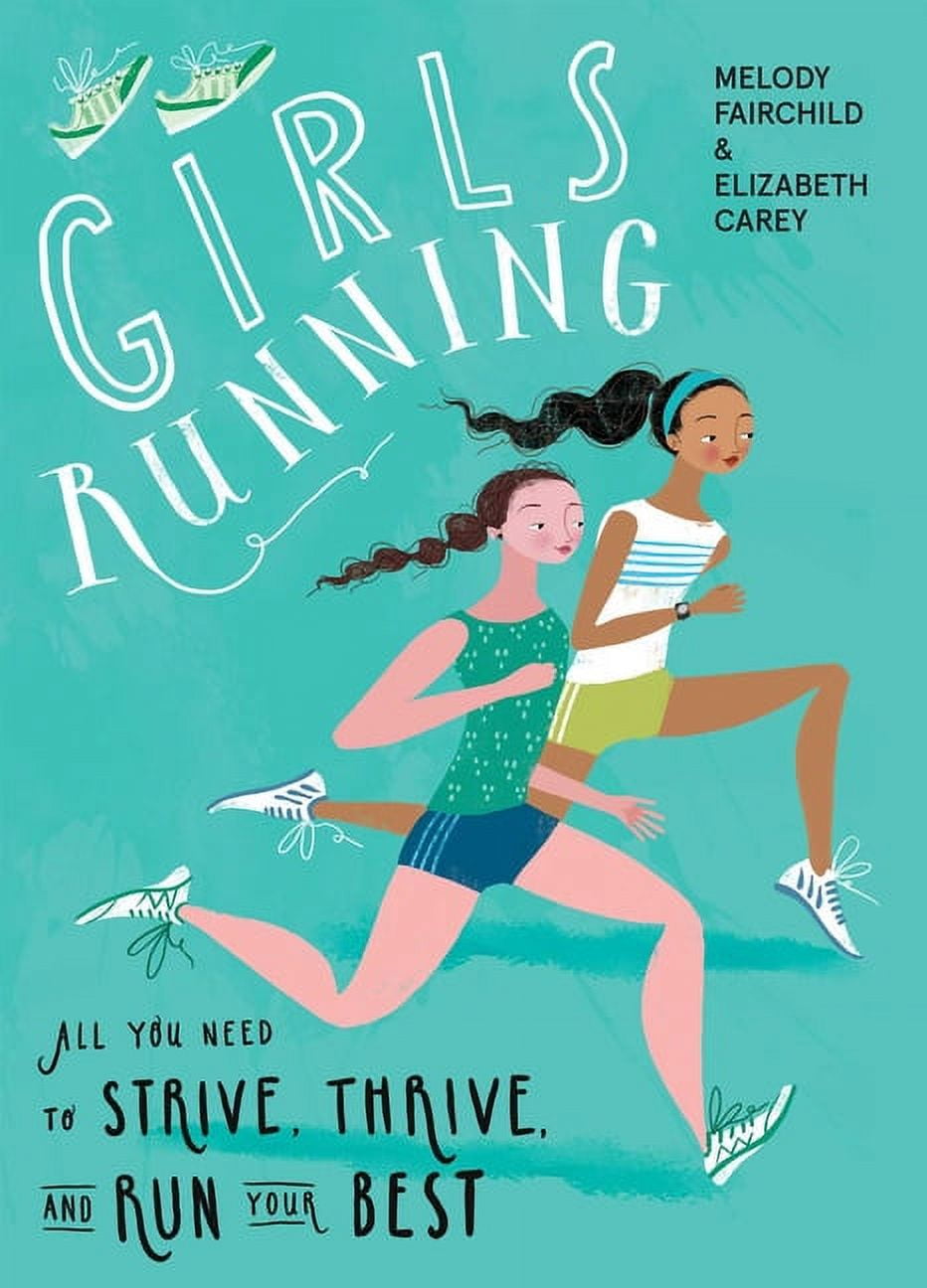 Girls Running: All You Need to Strive, Thrive, and Run Your Best, (Paperback) - Walmart.com