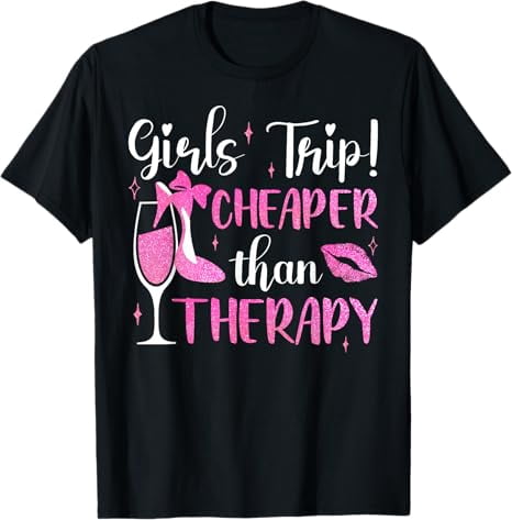 Girls Trip Cheaper Than A Therapy Funny Weekend Wine Party T-Shirt ...