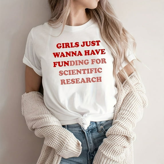 Gis Just Wanna Have Funding Gi ScientisScientific Research T S1Hir Wo Clothes sual Tops Summer ...