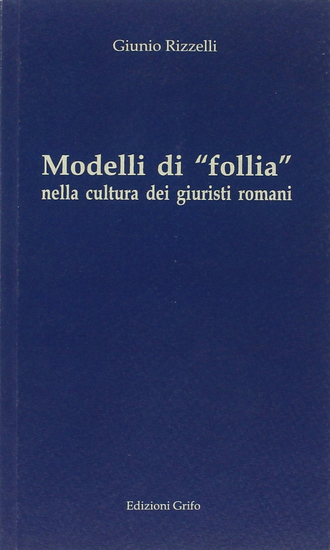 Giunio Rizzelli Modelli di «follia» nella cultura dei giuristi romani ...