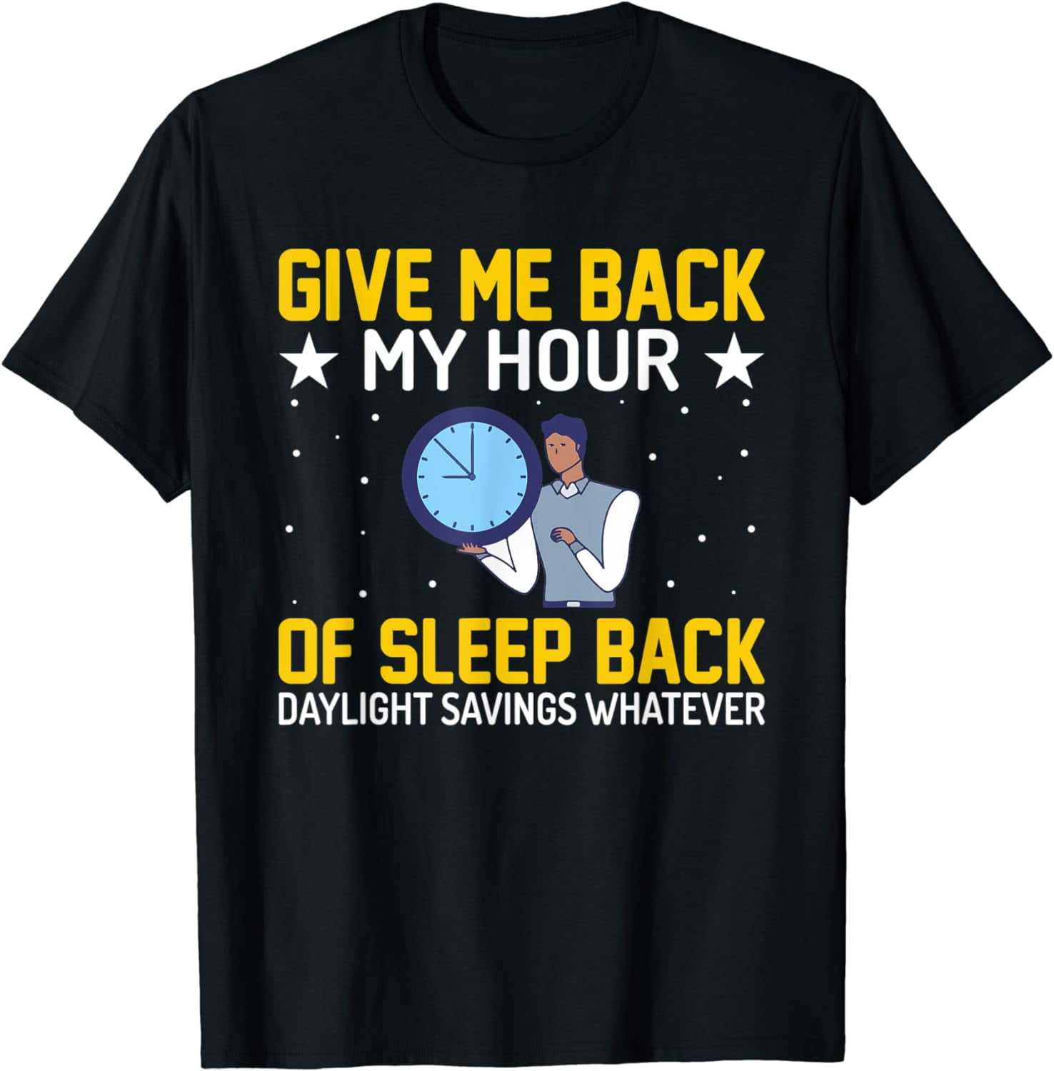 Give Me Back My Hour Of Sleep Back Daylight Savings Whatever T-Shirt ...