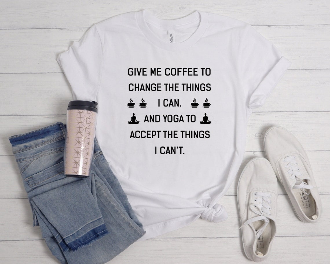 Give Me Coffee to Change The Things I Can and Yoga to Accept The Things ...