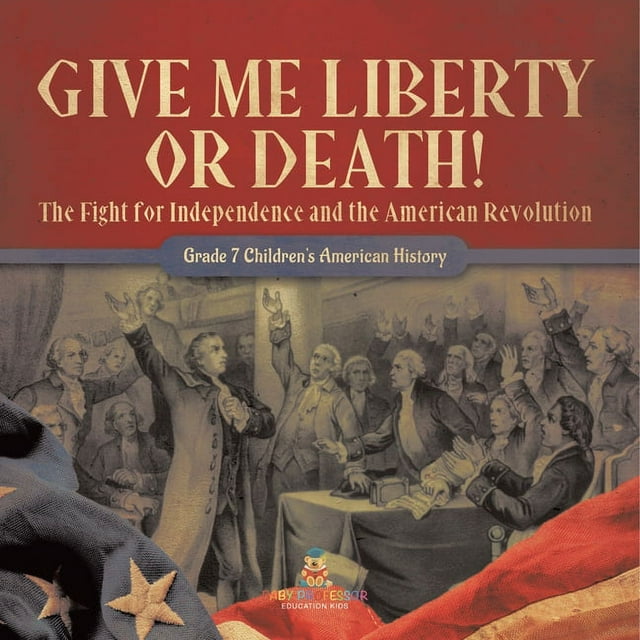Give Me Liberty or Death! The Fight for Independence and the American ...