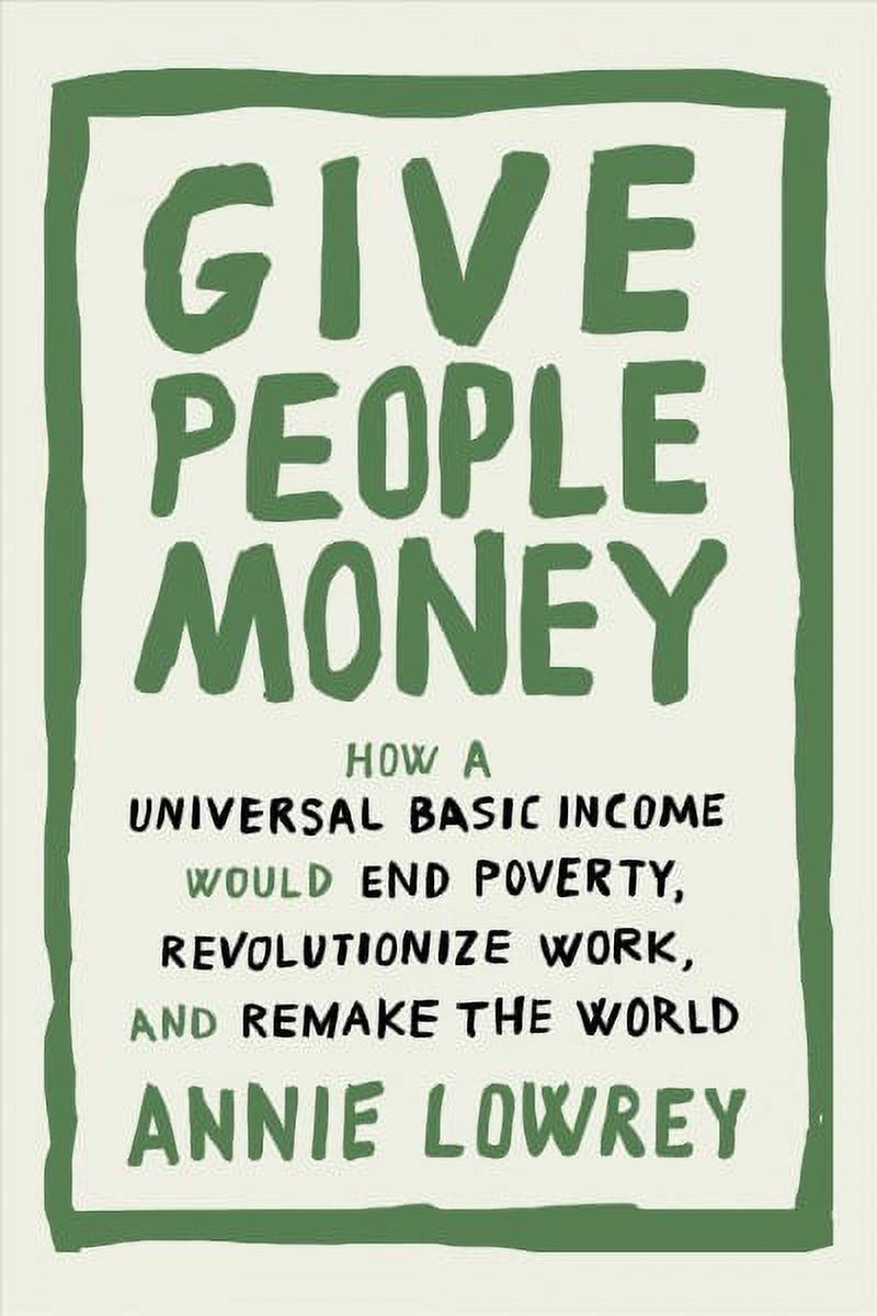 Give People Money : How a Universal Basic Income Would End Poverty ...