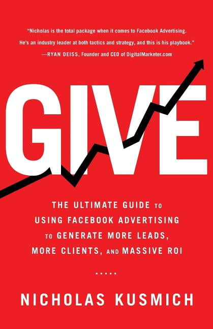 Give: The Ultimate Guide to Using Facebook Advertising to Generate More ...