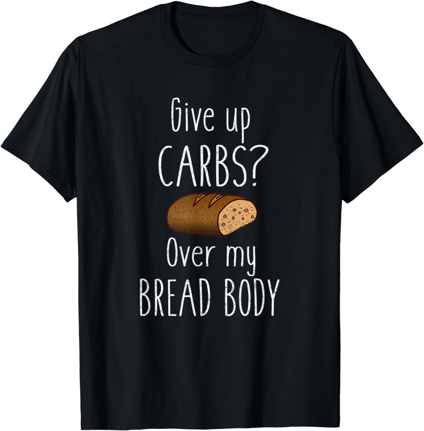 Give Up Carbs? Over My Bread Body Funny T-Shirt - Walmart.com