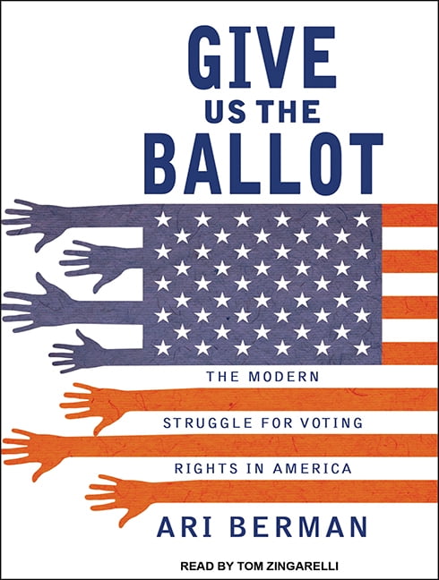 Give Us the Ballot: The Modern Struggle for Voting Rights in America ...