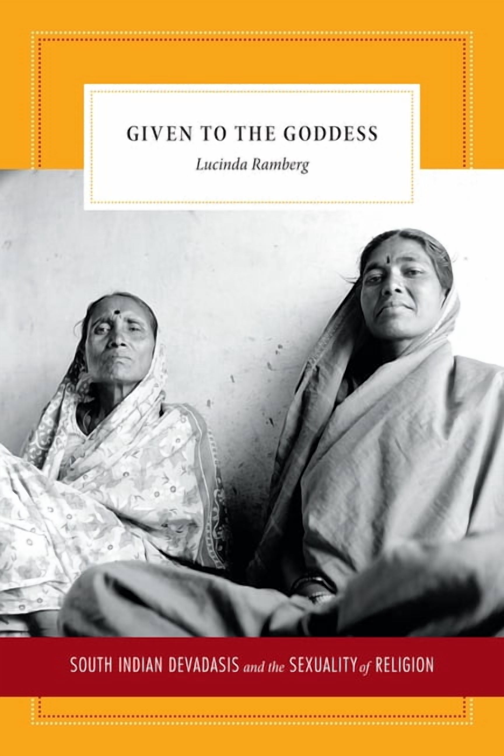 Given to the Goddess: South Indian Devadasis and the Sexuality of ...