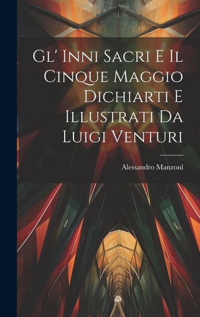 Gl' Inni Sacri E Il Cinque Maggio Dichiarti E Illustrati Da Luigi ...