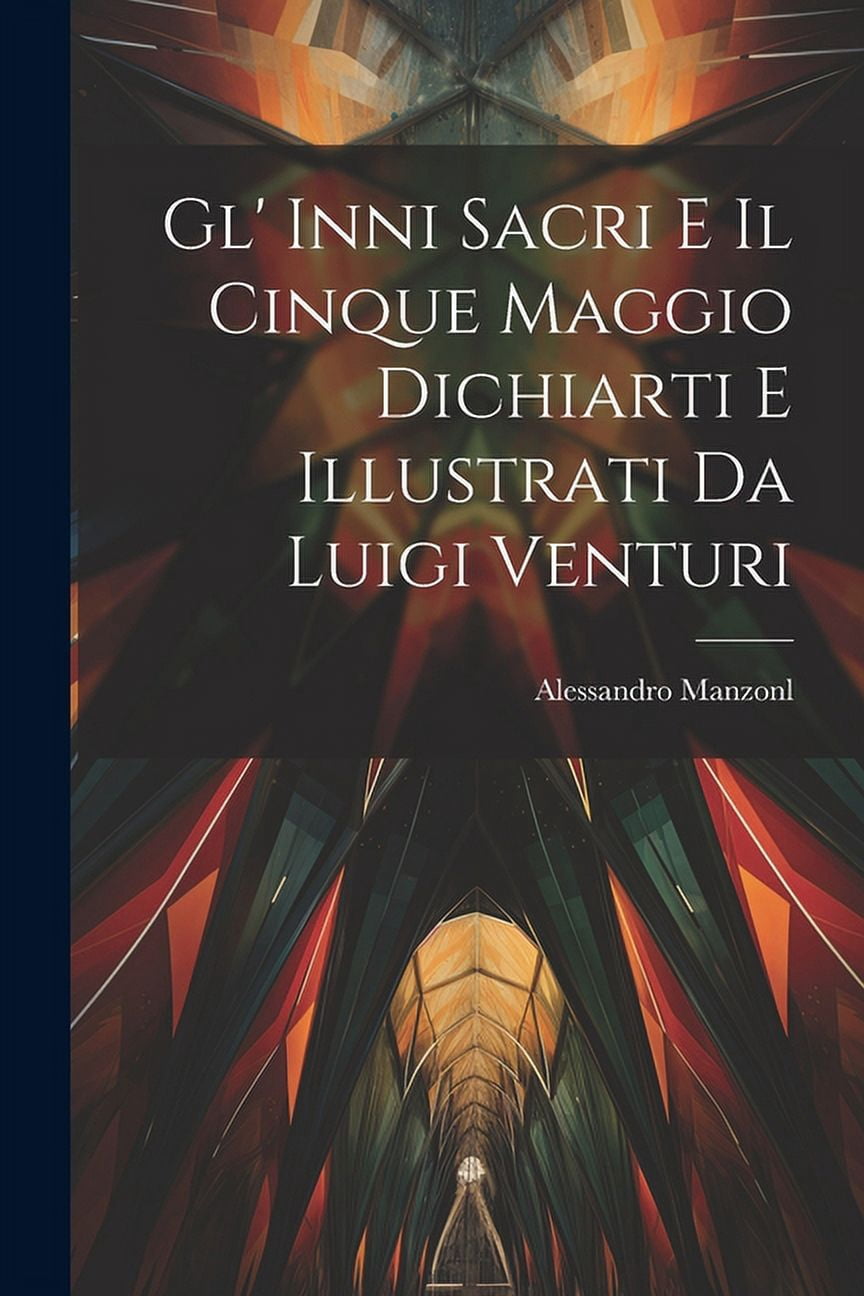 Gl' Inni Sacri E Il Cinque Maggio Dichiarti E Illustrati Da Luigi ...