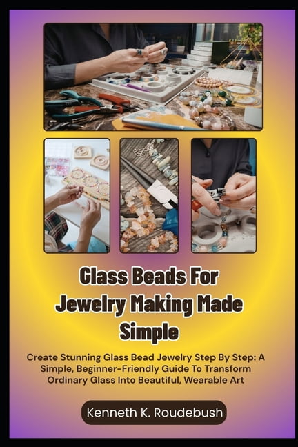 Glass Beads For Jewelry Making Made Simple: Create Stunning Glass Bead ...
