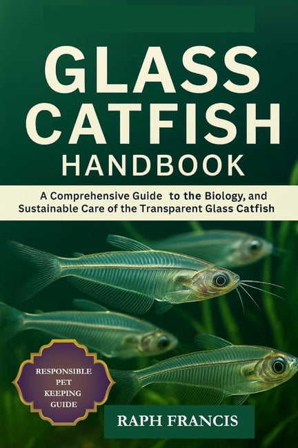 Glass Catfish Handbook: A Comprehensive Guide to the Biology, Behavior ...