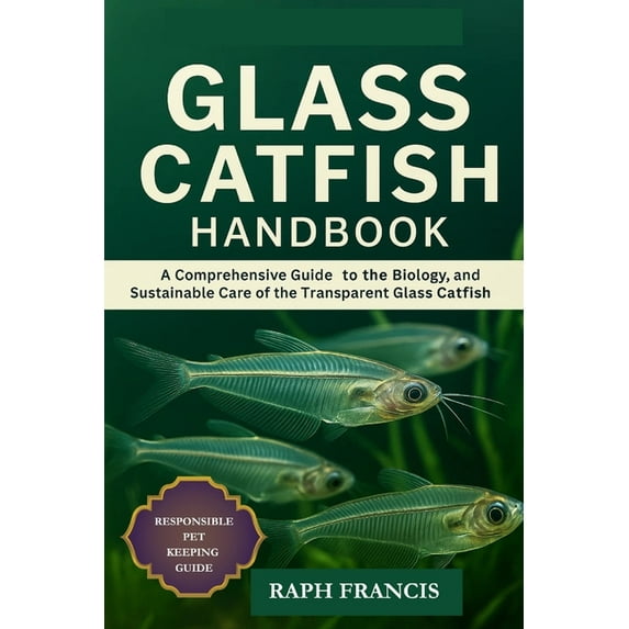 Glass Catfish Handbook: A Comprehensive Guide to the Biology, Behavior ...