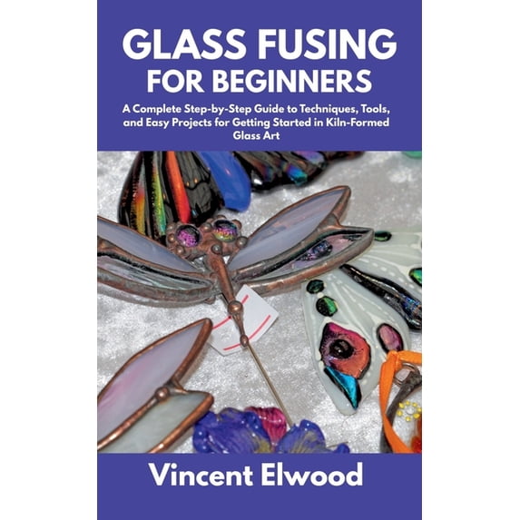 Glass Fusing for Beginners: A Complete Step-by-Step Guide to Techniques ...
