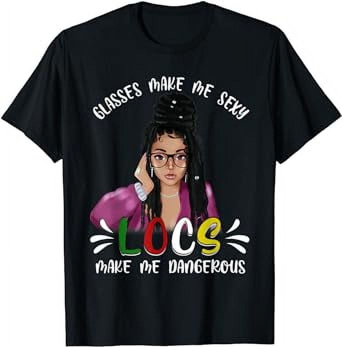 Glasses Make Me Sexy Locs Make Me Dangerous Black Girl T Shirt