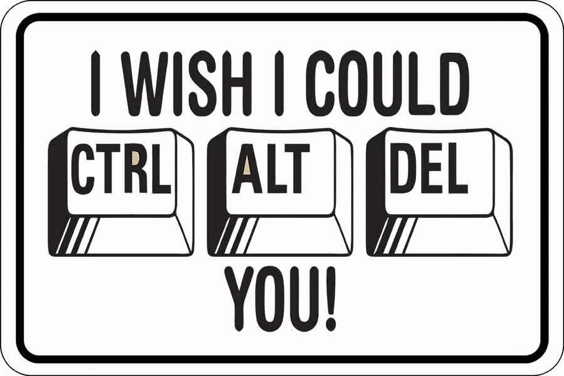 Gleam - I Wish I Could Ctrl Alt Del You Sign Metal Funny Man Cave House ...