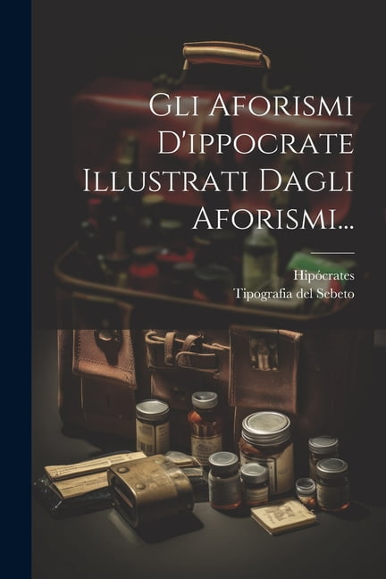 Gli Aforismi D'ippocrate Illustrati Dagli Aforismi... (Paperback ...