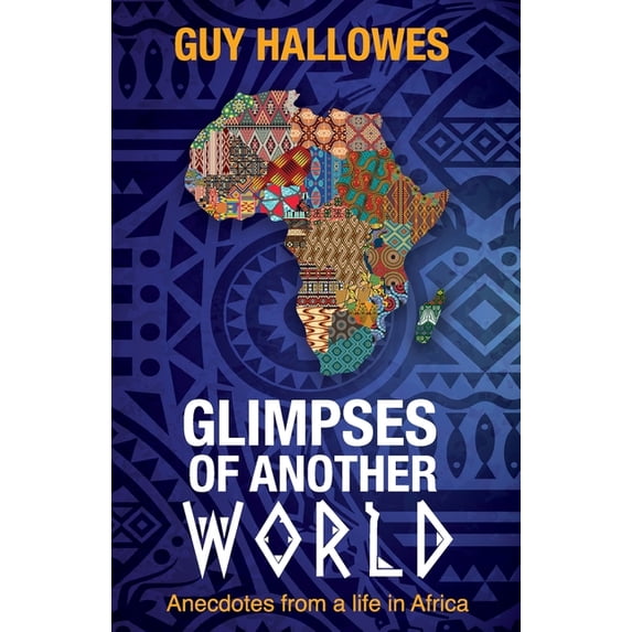 Glimpses of Another World: Anecdotes from a life in Africa: Anecdotes ...