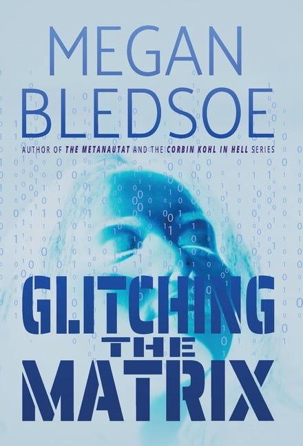 Glitching the Matrix: a mind-bending thriller of metaphysical and ...