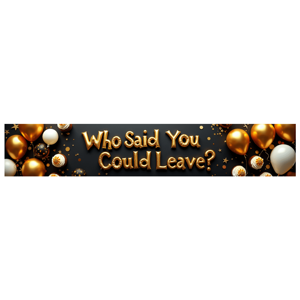 Glittery Gold Text Who Said You Could Leave Banner Party Background ...