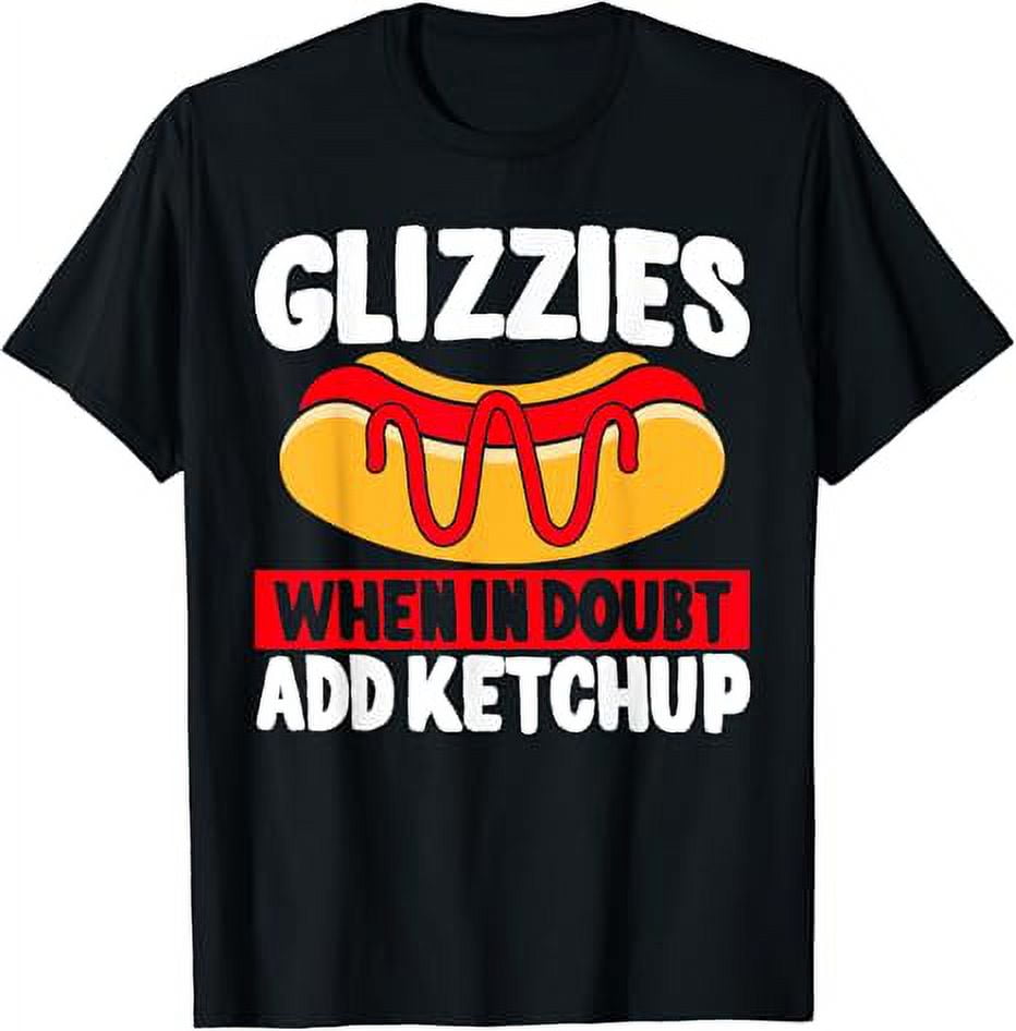 Glizzy Gobbler Glizzies When in doubt add ketchup Hot Dog T-Shirt ...