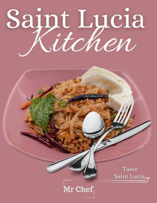 Global Chef Saint Lucia kitchen: A Collection of Traditional Recipes ...