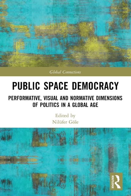 Global Connections Public Space Democracy: Performative, Visual and ...