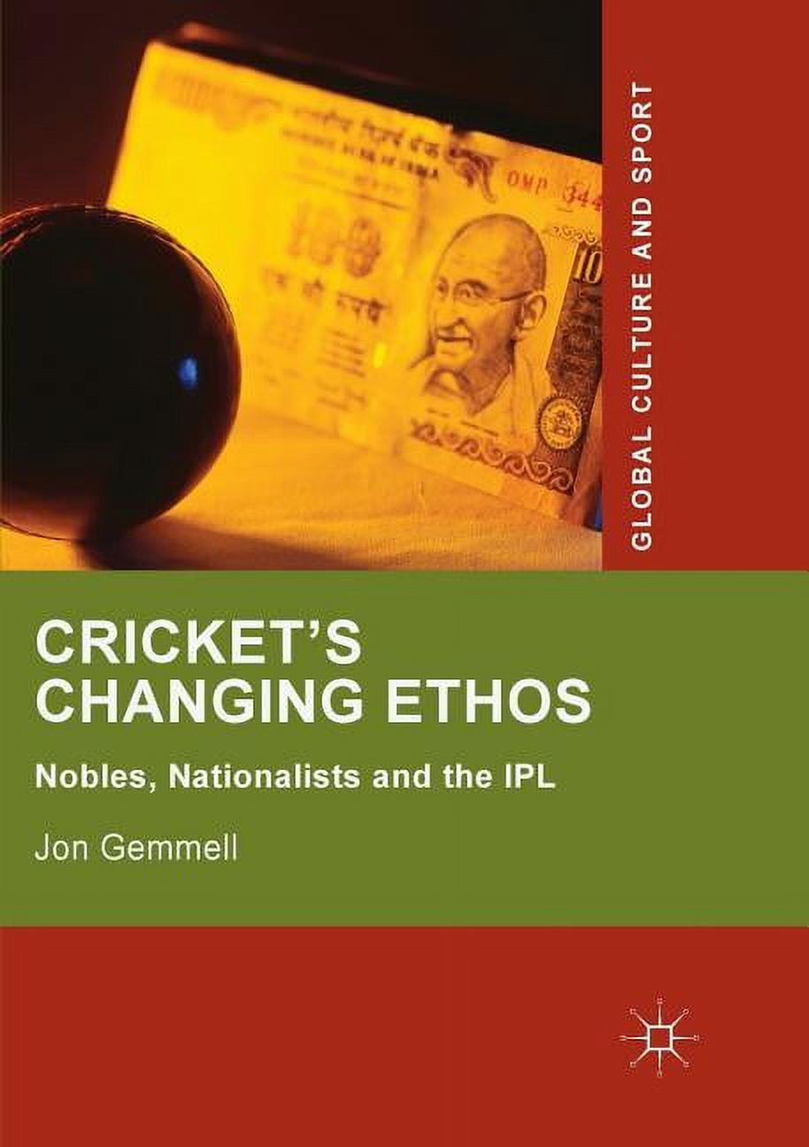 Global Culture and Sport Cricket's Changing Ethos: Nobles, Nationalists ...