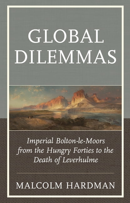 Global Dilemmas: Imperial Bolton-Le-Moors from the Hungry Forties to ...