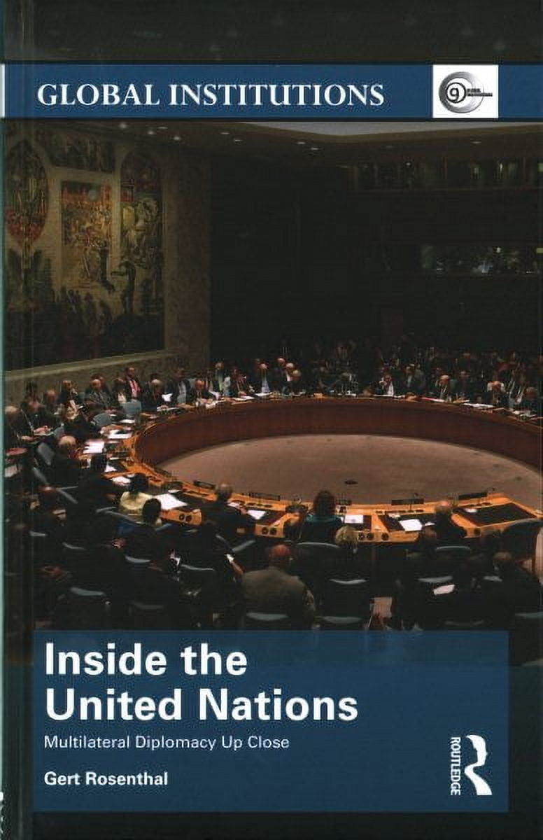 Global Institutions: Inside the United Nations: Multilateral Diplomacy ...