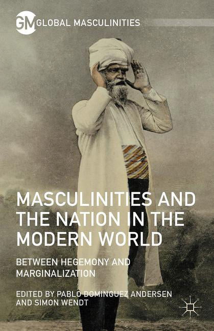 Global Masculinities Masculinities and the Nation in the Modern World ...