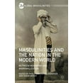 Global Masculinities Masculinities and the Nation in the Modern World ...