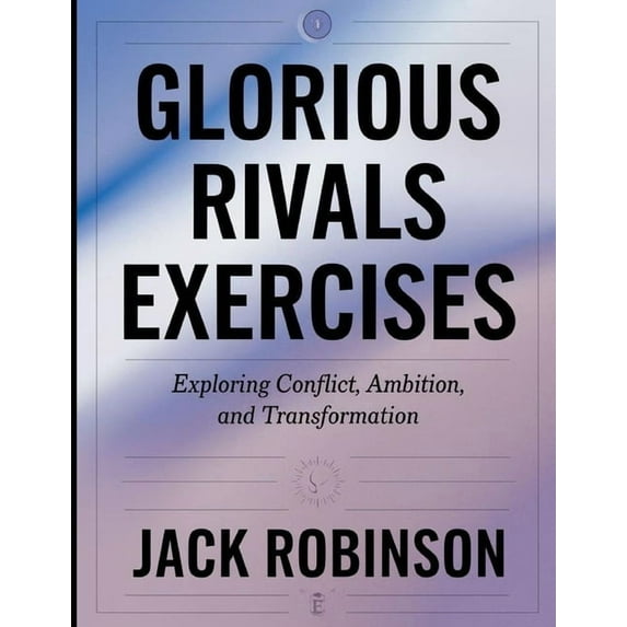 Glorious Rivals Exercises: Exploring Conflict, Ambition, and ...