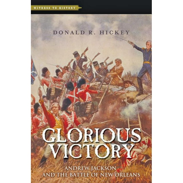 Glorious Victory : Andrew Jackson and the Battle of New Orleans ...