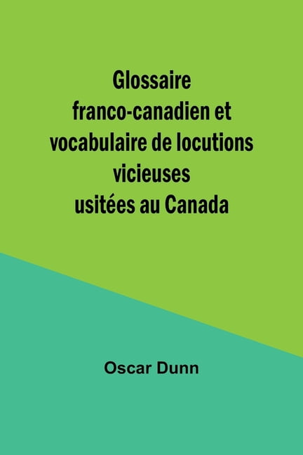 Glossaire franco-canadien et vocabulaire de locutions vicieuses usitÃ ...