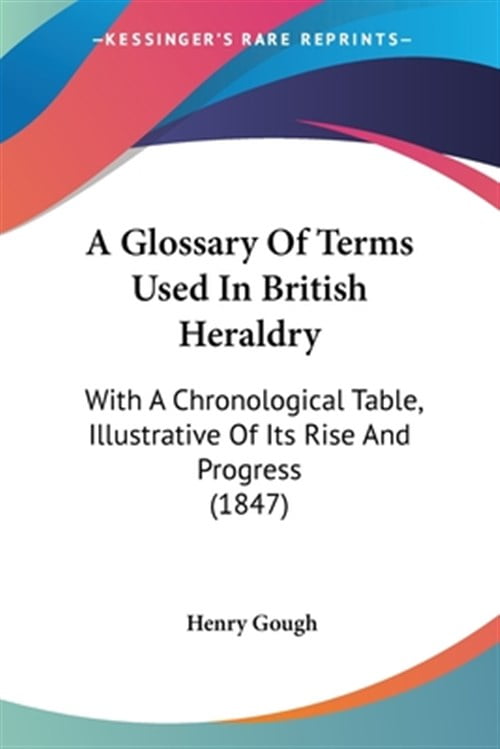 Glossary of Terms Used in British Heraldry : With a Chronological Table ...