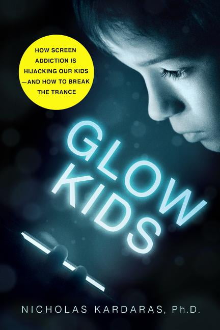 Glow Kids: How Screen Addiction Is Hijacking Our Kids - And How to ...