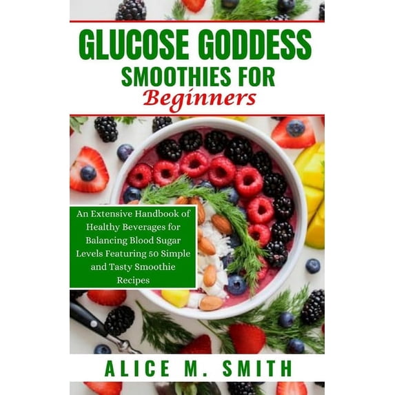 Glucose Goddess Smoothies for Beginners: An Extensive Handbook of ...